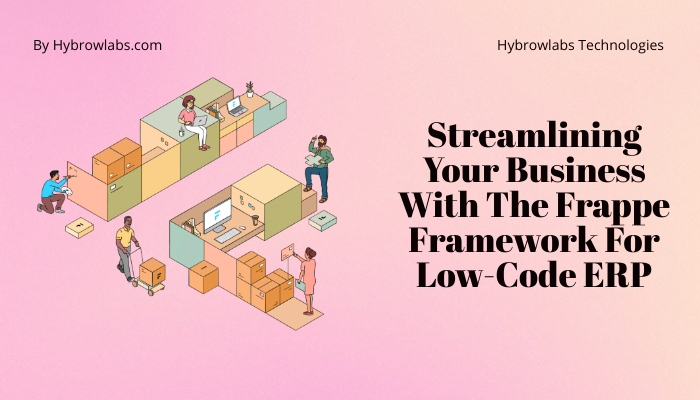Streamlining Your Business With The Frappe Framework For Low-Code ERP